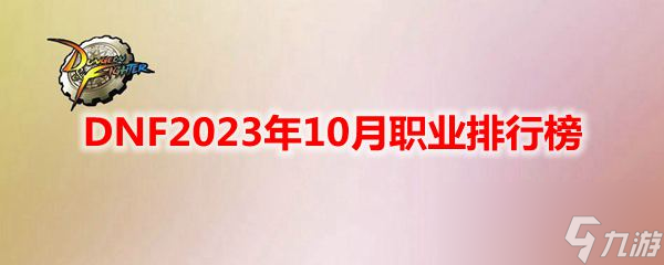《DNF》10月职业排行榜2023 - 游戏优选号