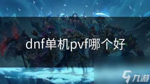dnf单机pvf哪个好 - 游戏优选号